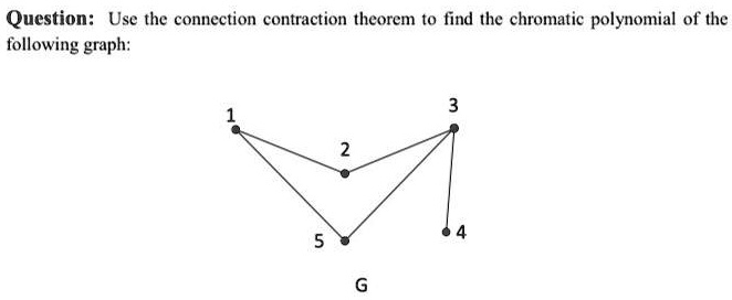 question use the connection contraction theorem to find the chromatic polynomial of the ...