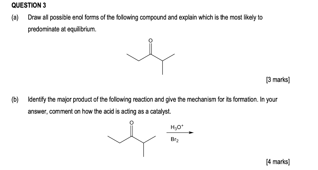 SOLVED: QUESTION 3 (a) Draw all possible enol forms of the following ... SOLVED: QUESTION 3 (a) Draw all possible enol forms of the following ...