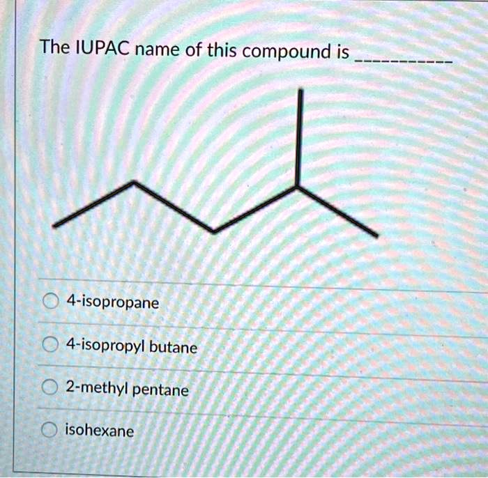 SOLVED: The IUPAC name of this compound is 4-isopropylbutane 2 ...