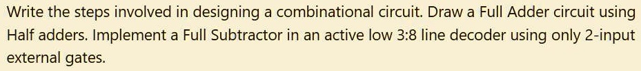 Write the steps involved in designing a combinational circuit. Draw a Full Adder circuit using ...