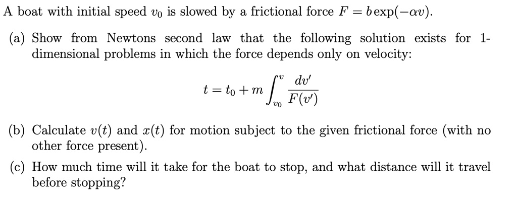 SOLVED: A boat with initial speed vo is slowed by a frictional force F ...