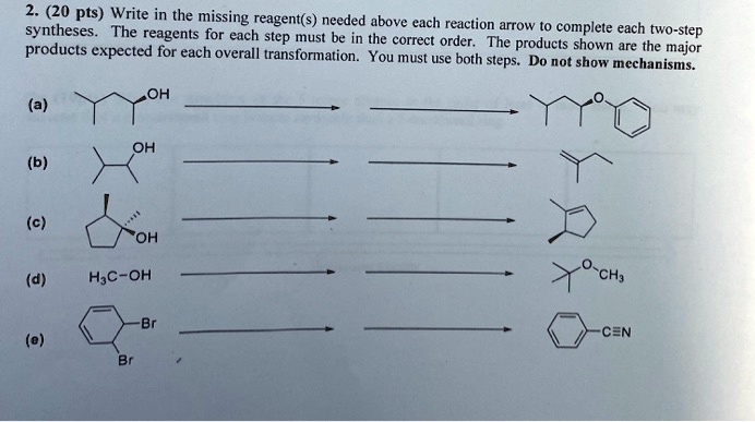 SOLVED: 2. (20 pts) Write in the missing reagent(s) needed above syntheses each reaction arrow ...