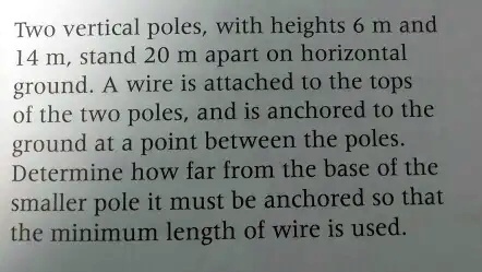 Two vertical poles, with heights 6 m and 14 m, stand 20 m apart on horizontal ground. A wire is ...