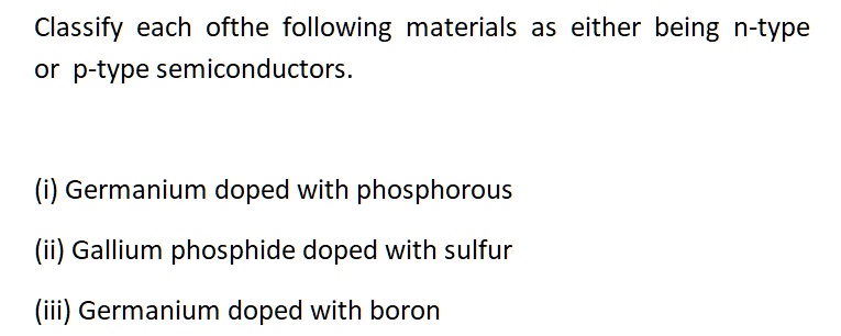 SOLVED: Classify each ofthe following materials as either being n-type ... SOLVED: Classify each ofthe following materials as either being n-type ...