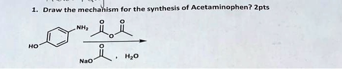 1. Draw the mechanism for the synthesis of Acetaminophen? 2pts HO NH2 ...
