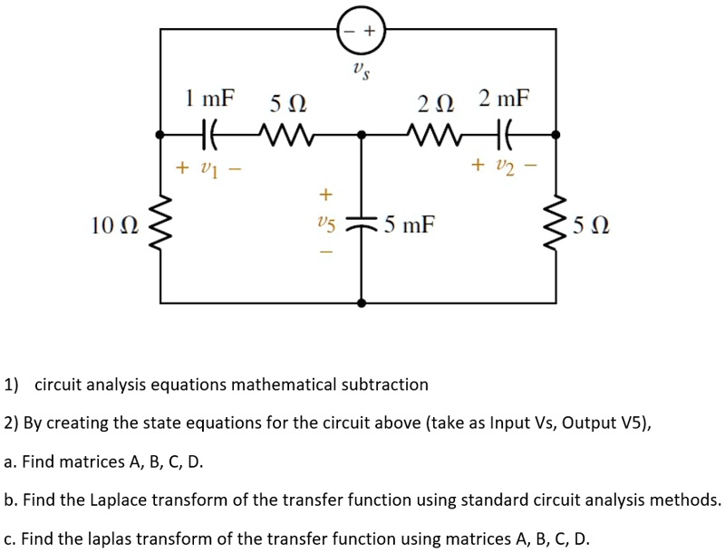 by creating the state equations for the circuit above take as input vs output v5 a find matrices ...