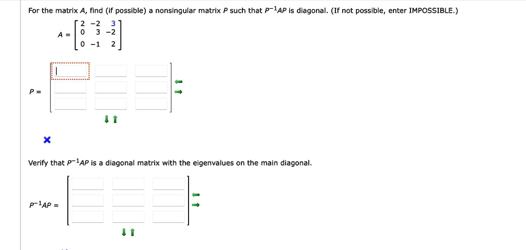 SOLVED: For the matrix A, find (if possible) a nonsingular matrix such that P^(-1)AP is diagonal ...