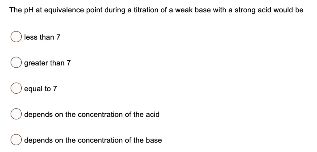 SOLVED: The pH at equivalence point during a titration of a weak base with a strong acid would ...
