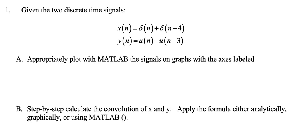 Given the two discrete time signals: x(n) = Î´(n) + Î´(n-4) y(n) = u(n ...
