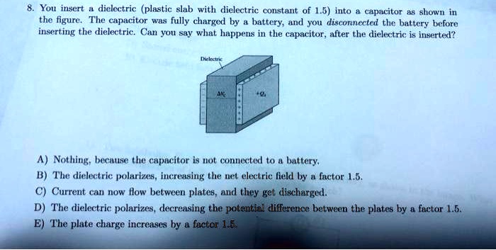 8. You insert a dielectric (plastic slab with dielectric...