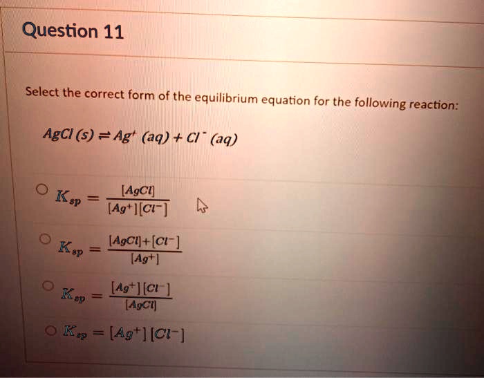 SOLVED: Select the correct form of the equilibrium equation for the following reaction: AgCl (s ...