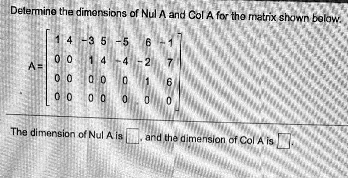 SOLVED: Determine the dimensions of Nul A and Col A for the matrix ...