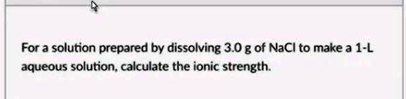 SOLVED: For a solution prepared by dissolving 3.0 g of NaCl to make a 1-L aqueous solution ...