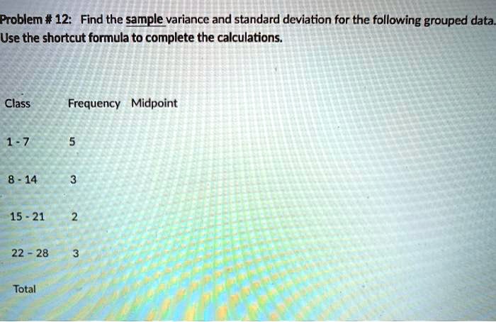 SOLVED: Problem # 12: Find the sample variance and standard deviation for the following grouped ...