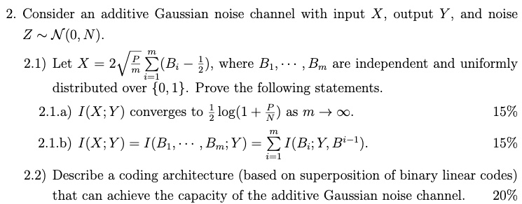 consider an additive gaussian noisc channel with input x output y and noise z n0n 21 let x 2vezb ...