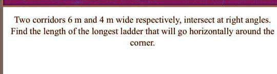Two corridors 6 m and 4 m wide respectively, intersect at right angles ...