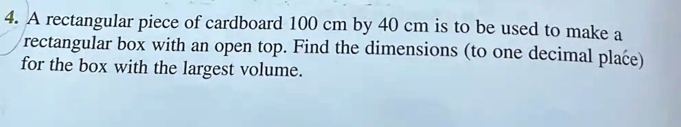 SOLVED: A rectangular piece of cardboard 100 cm by 40 cm is to be used ...