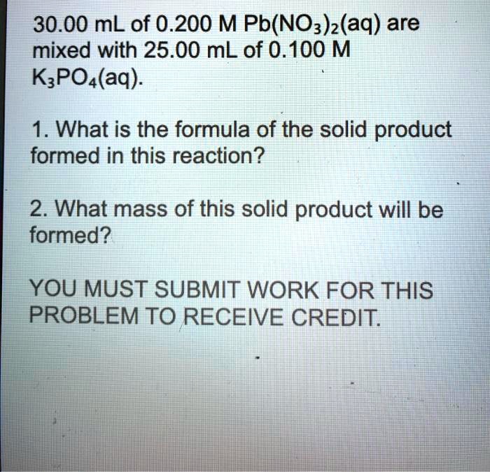 SOLVED: 30.00 mL of 0.200 M Pb(NO3)2(aq) are mixed with 25.00 mL of 0.100 M K3PO4(aq): 1. What ...