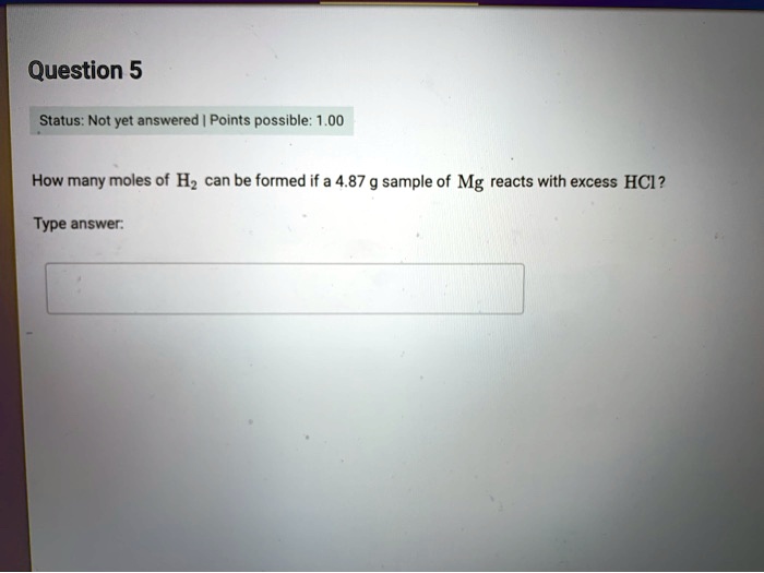 SOLVED: Question 5 Status: Not yet answered Points possible: 00 How many moles of Hz can be ...