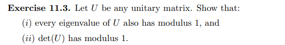 Exercise 11.3. Let U be any unitary matrix. Show that: (i) every eigenvalue of U also has ...