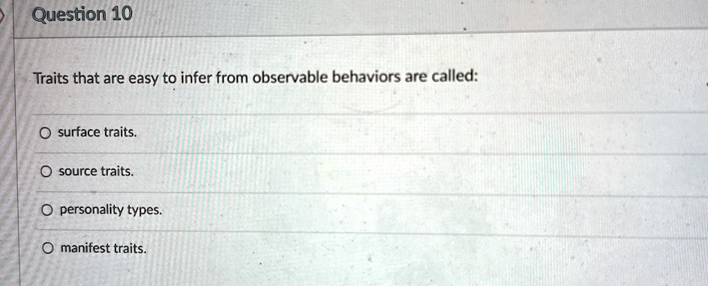 Question 10 Traits that are easy to infer from observable behaviors are ...