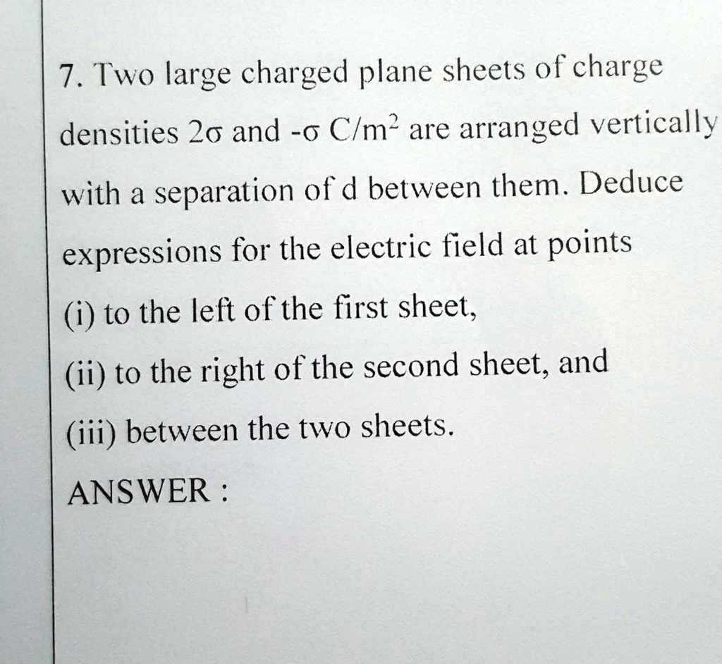 SOLVED: 7.Two large charged plane sheets of charge densities 2o and -o ...