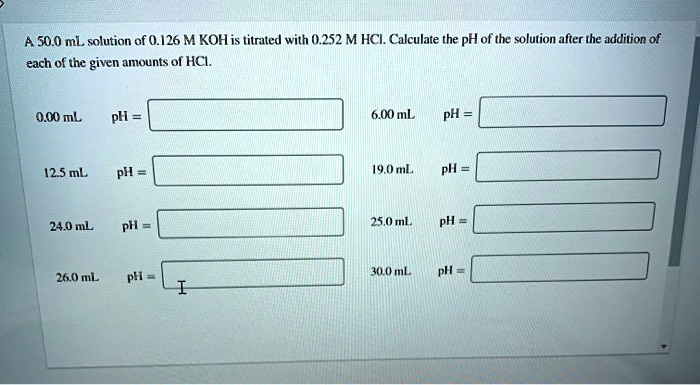 SOLVED: A 50.0 mL, solution of 0.426 M KOHis titrated with 0.252 M HCI Calculate the pH of the ...