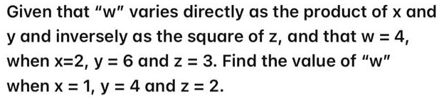 SOLVED: Given that "w" varies directly as the product of X and y and inversely as the square of ...