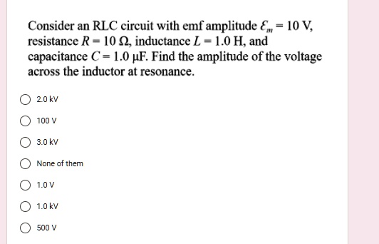 SOLVED: Consider an RLC circuit with emf amplitude â‚¬ 10 V, resistance R = 0 Î©, inductance L ...