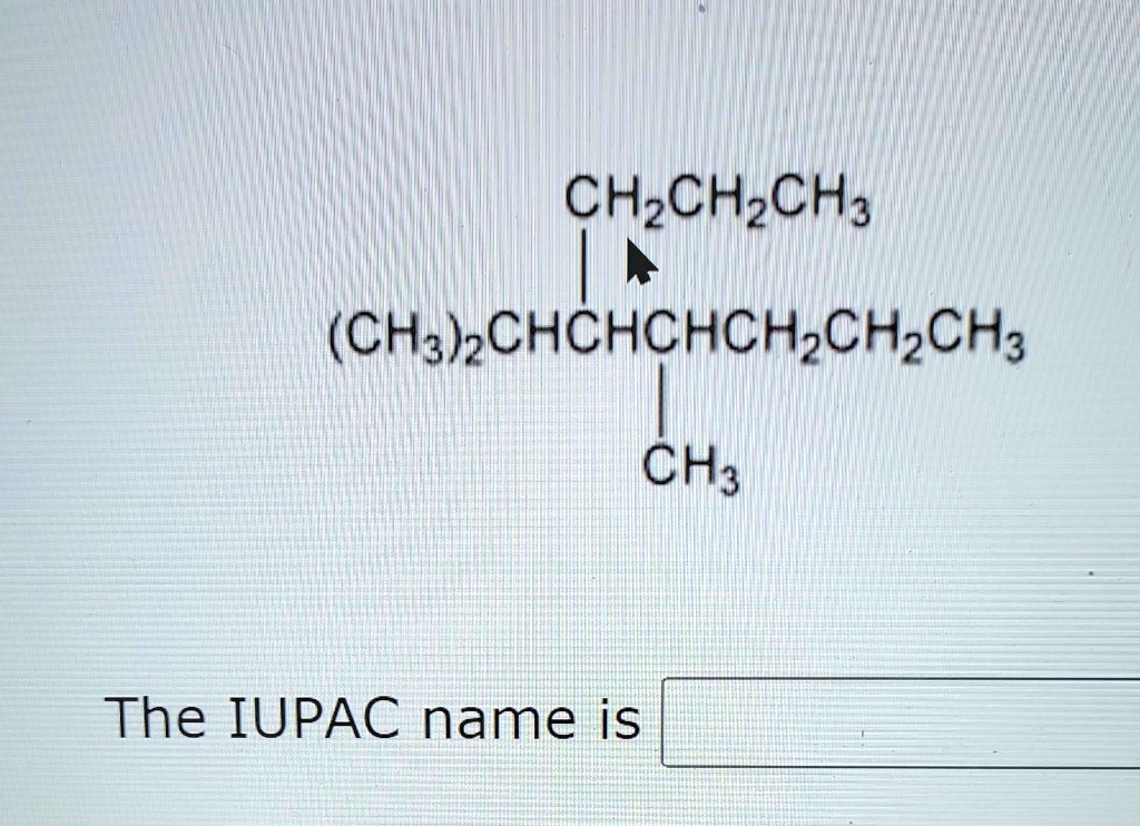 CH2CH2CH3|(CH3)2CHCHCH2CH2CH3|CH3 The IUPAC name is