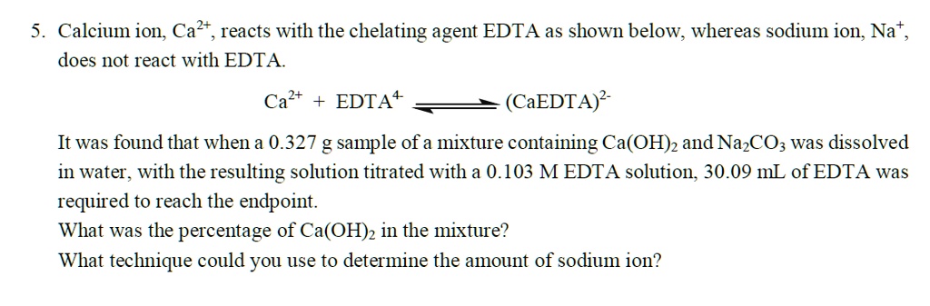 5. Calcium ion; Ca2+, reacts with the chelating agent EDTA as shown ...
