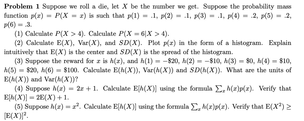 SOLVED: Problem 1 Suppose we roll a die, let X be the number we get. Suppose the probability ...