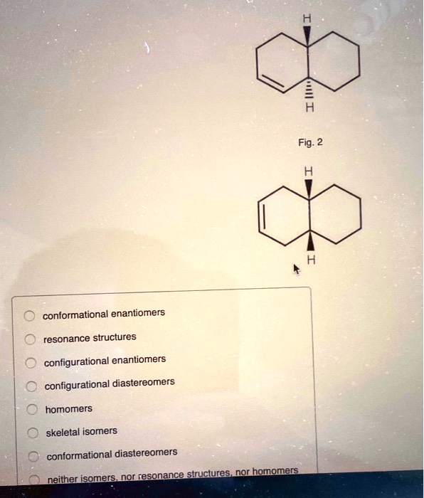 SOLVED: Fig conformational enantiomers resonance structures ... SOLVED: Fig conformational enantiomers resonance structures ...