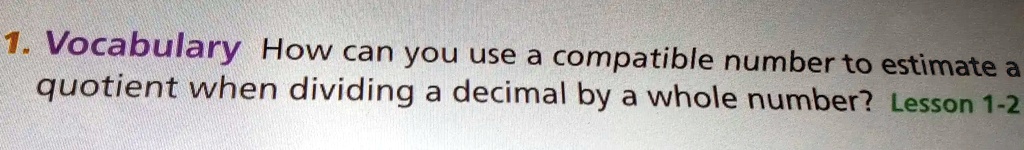 SOLVED: 1. Vocabulary How can you use a compatible number to estimate a ...