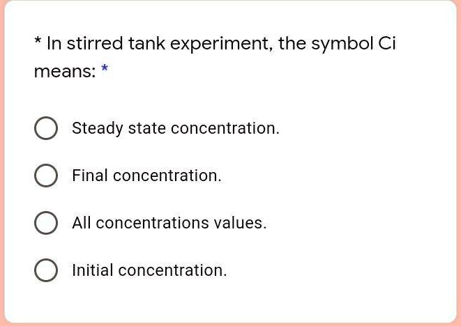 SOLVED: In a stirred tank experiment, the symbol Ci means: Steady-state ...
