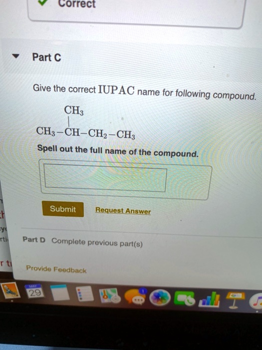 Part C Give the correct IUPAC name for following compound. CH3 CH3-CH-CH2-CH3 Spell out the full ...