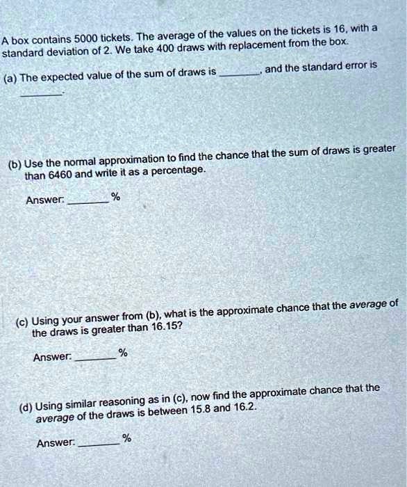 SOLVED: A box contains 5000 tickets.The average of the values on the tickets is 16,with a ...