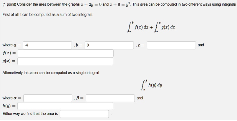 Consider the area between the graphs + 2y = 0 and I + 8 = yÂ². This area can be computed in two ...