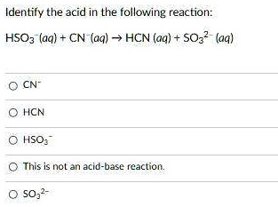 SOLVED: Identify the acid in the following reaction: HSO2 (aq) + CN ...