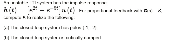 SOLVED: An unstable LTi system has the impulse response compute K to realize the following: (a ...