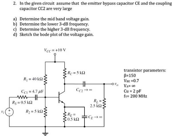 In the given circuit, assume that the emitter bypass capacitor CE and the coupling capacitor CC2 ...