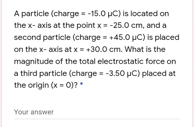 SOLVED: A particle (charge -15.0 HC) is located on the X- axis at the point X = -25.0 cm, and a ...