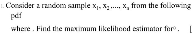 SOLVED: Consider a random sample X, X2 Xn from the following pdf where Find the maximum ...