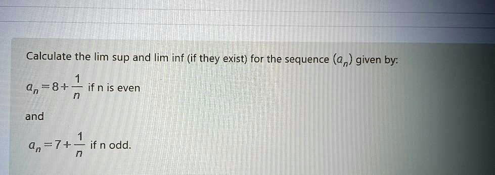 calculate the lim sup and iim inf if they exist for the sequence a ...