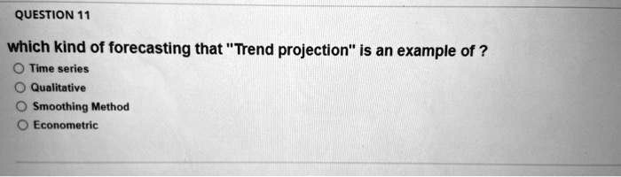 SOLVED: Which kind of forecasting is "Trend projection" an example of ...