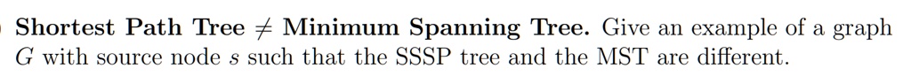 Solved Shortest Path Tree And Minimum Spanning Tree Give An Example Of A Graph G With Source