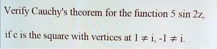 5 marks Verify Cauchy's theorem for the function 5 sin 2z if c is the square with vertices at 1i ...