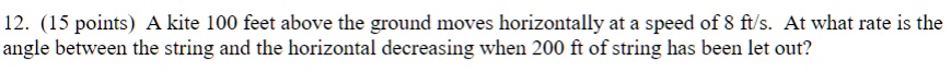 SOLVED: 12 (15 points) A kite 100 feet above the ground moves horizontally at a speed of 8 ft s ...