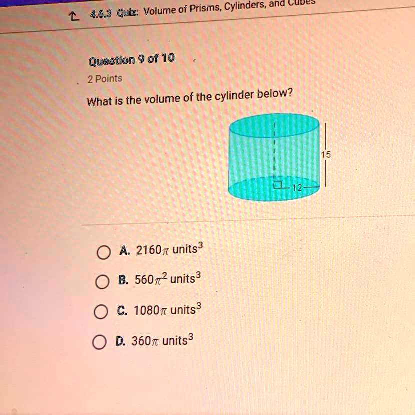 SOLVED: What is the volume of the cylinder below? 15 12 A. 2160 unitsÂ³ ...
