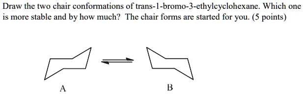 SOLVED: Draw the two chair conformations of trans- bromo-3-ethylcyclohexane Which one is more ...